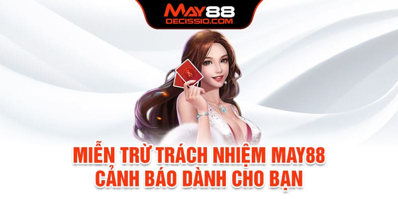 Miễn Trừ Trách Nhiệm May88 - Cảnh Báo Dành Cho Bạn